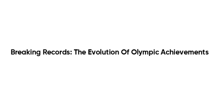 Breaking Records: The Evolution Of Olympic Achievements - FactZine