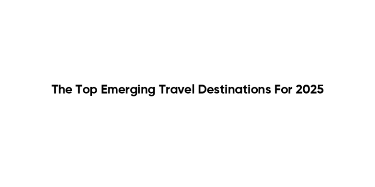 The Top Emerging Travel Destinations For 2025 - FactZine